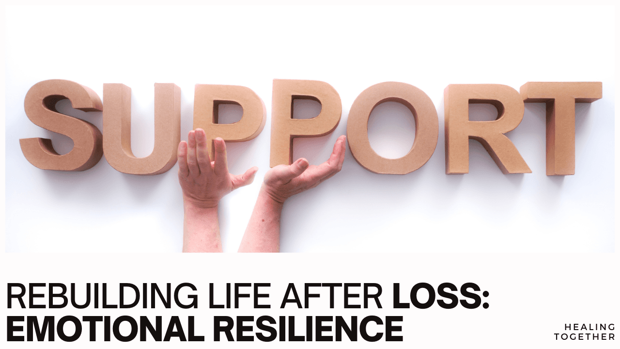 Rebuilding Life After Loss: Practical Tips for Emotional Resilience